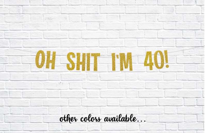 40th Birthday Banner Oh Shit Im 40 Choose the Age & Color | Etsy