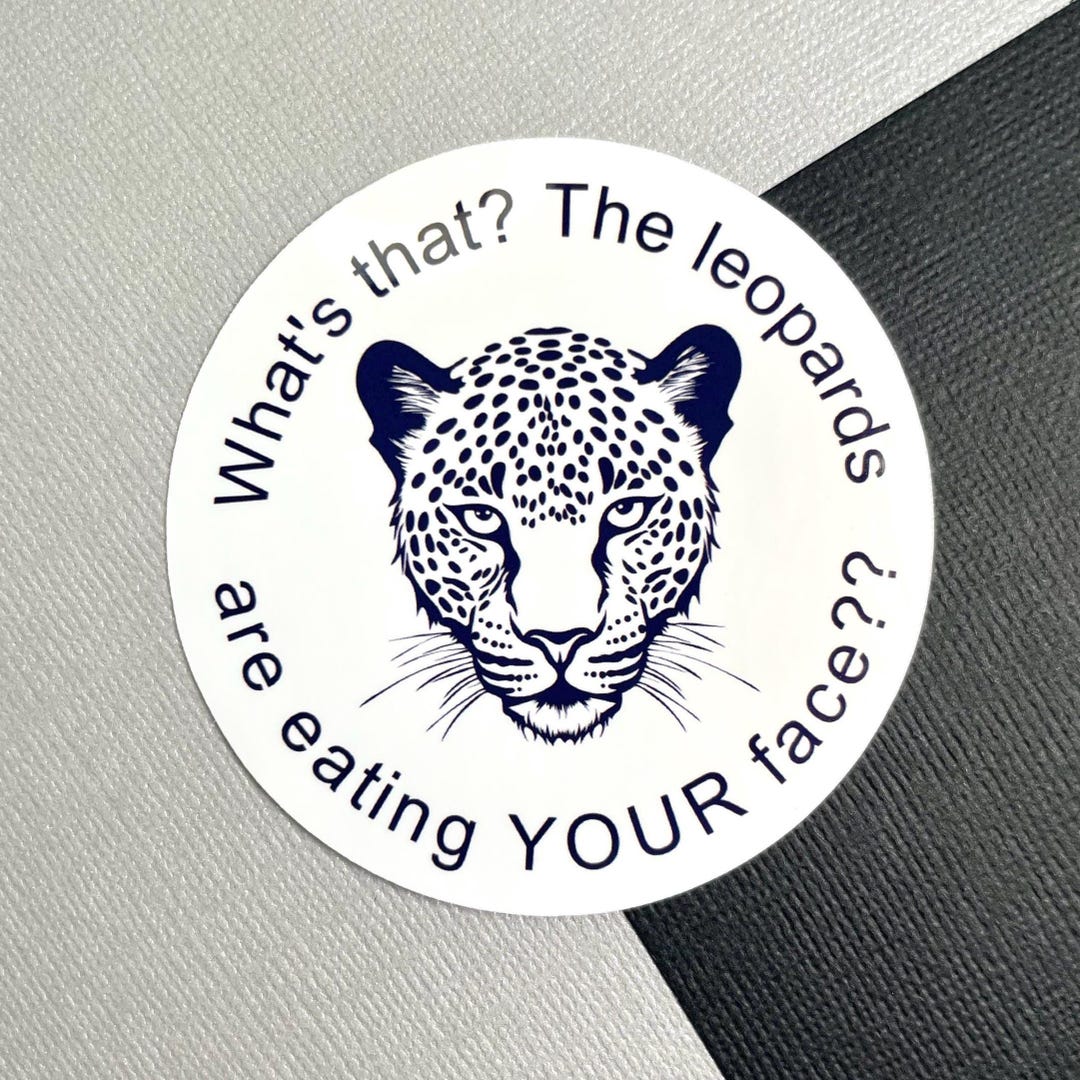 The Leopards Are Eating YOUR Face Sticker Leopards Eating People's Faces Party Sticker - Etsy