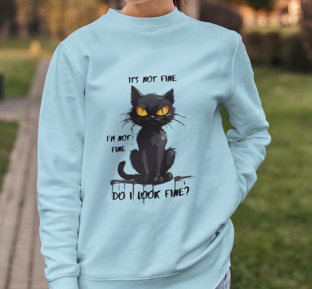 Funny Cat Quote its Not Fine, I'm Not Fine, Do I Look Fine Crewneck ...