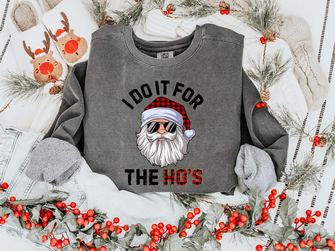 Comfort Colors I Do It for the Ho's Sweatshirt, Christmas Santa Hoe ...