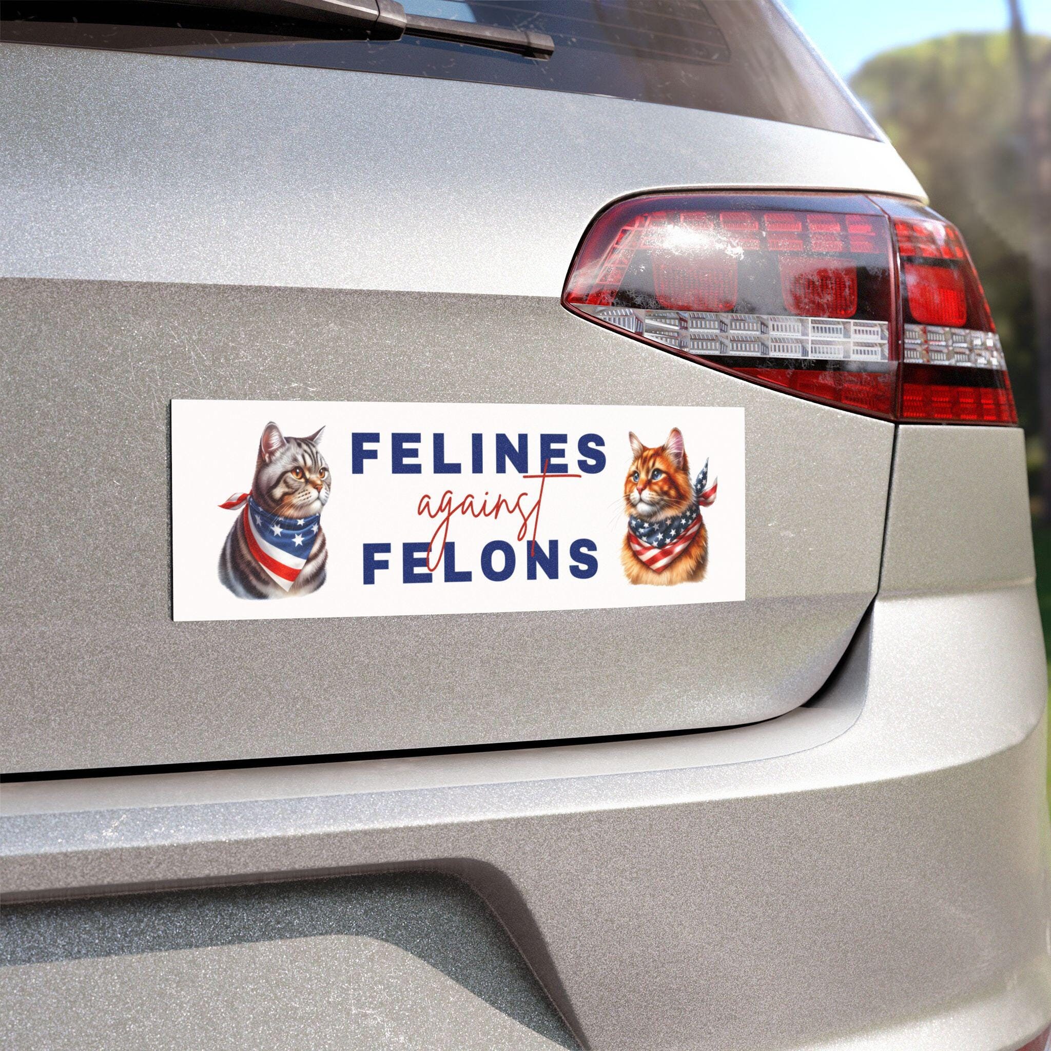 Felines Against Felons Car Magnet Cat Dads Cat Moms Cat Ladies for ...