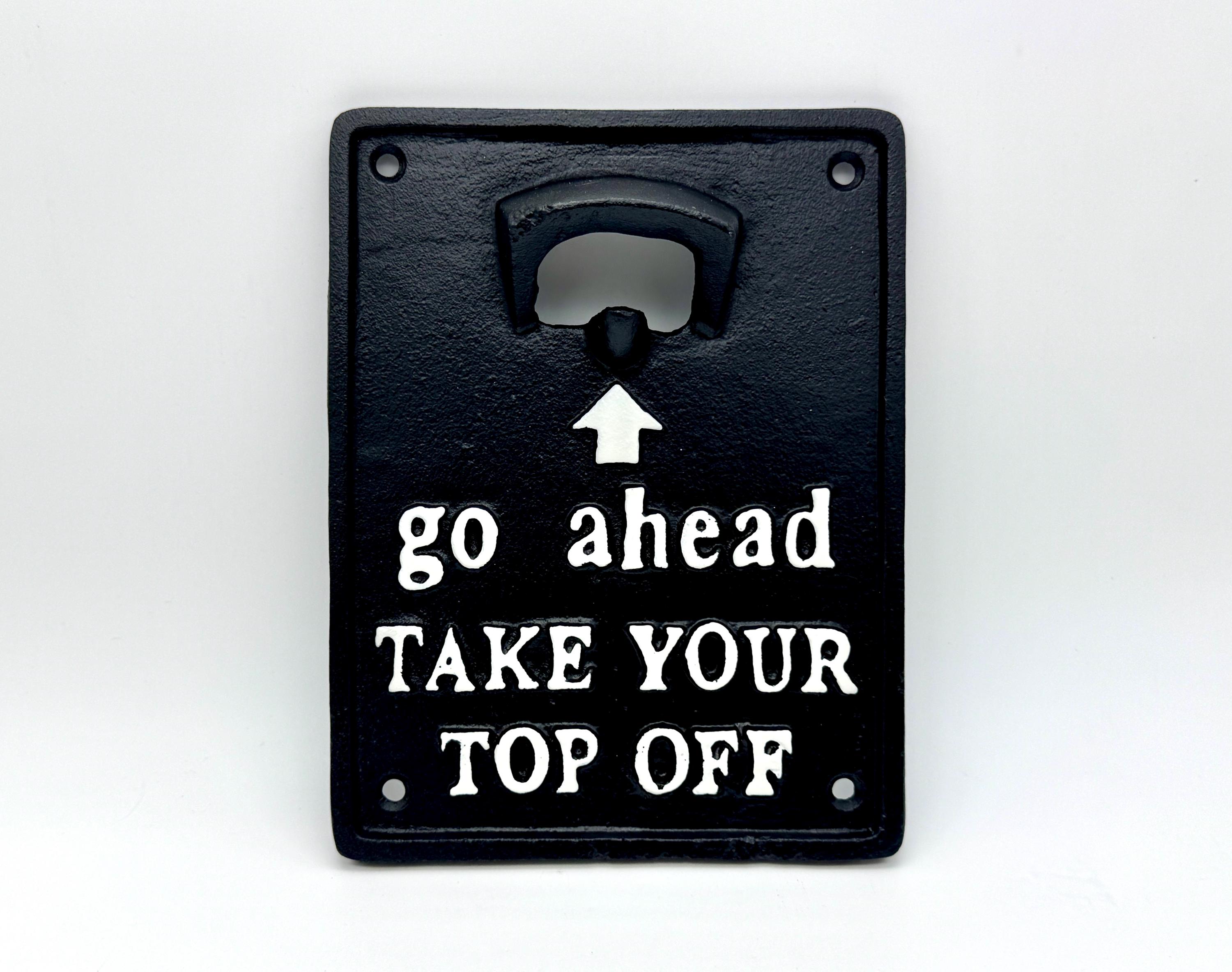 Heavy Cast Iron Sign & Bottle Cap Opener Go Ahead Take Your Top off ...