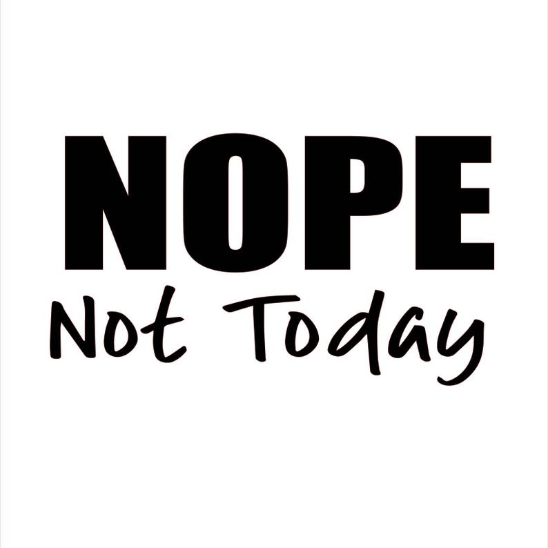 Nope Not Today SVG Silhoutte PNG Jpeg PDF Cut File Saying - Etsy