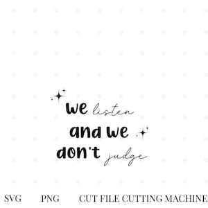 We Listen and We Don’t Judge SVG and PNG | Humor Quote SVG and Png for ...