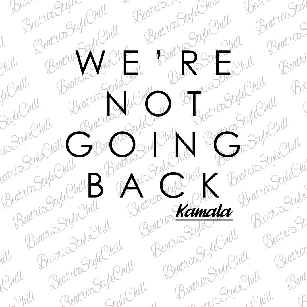 We're Not Going Back Like Ever PNG, Kamala Harris 2024 Digital, Not ...