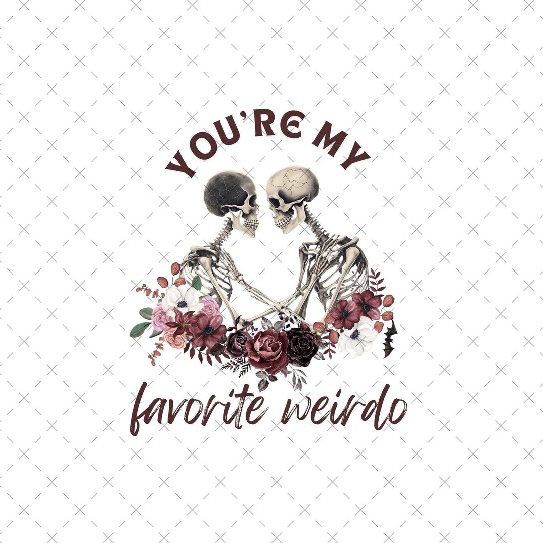 You're My Favorite Weirdo Skeleton Sublimation PNG File Download ...