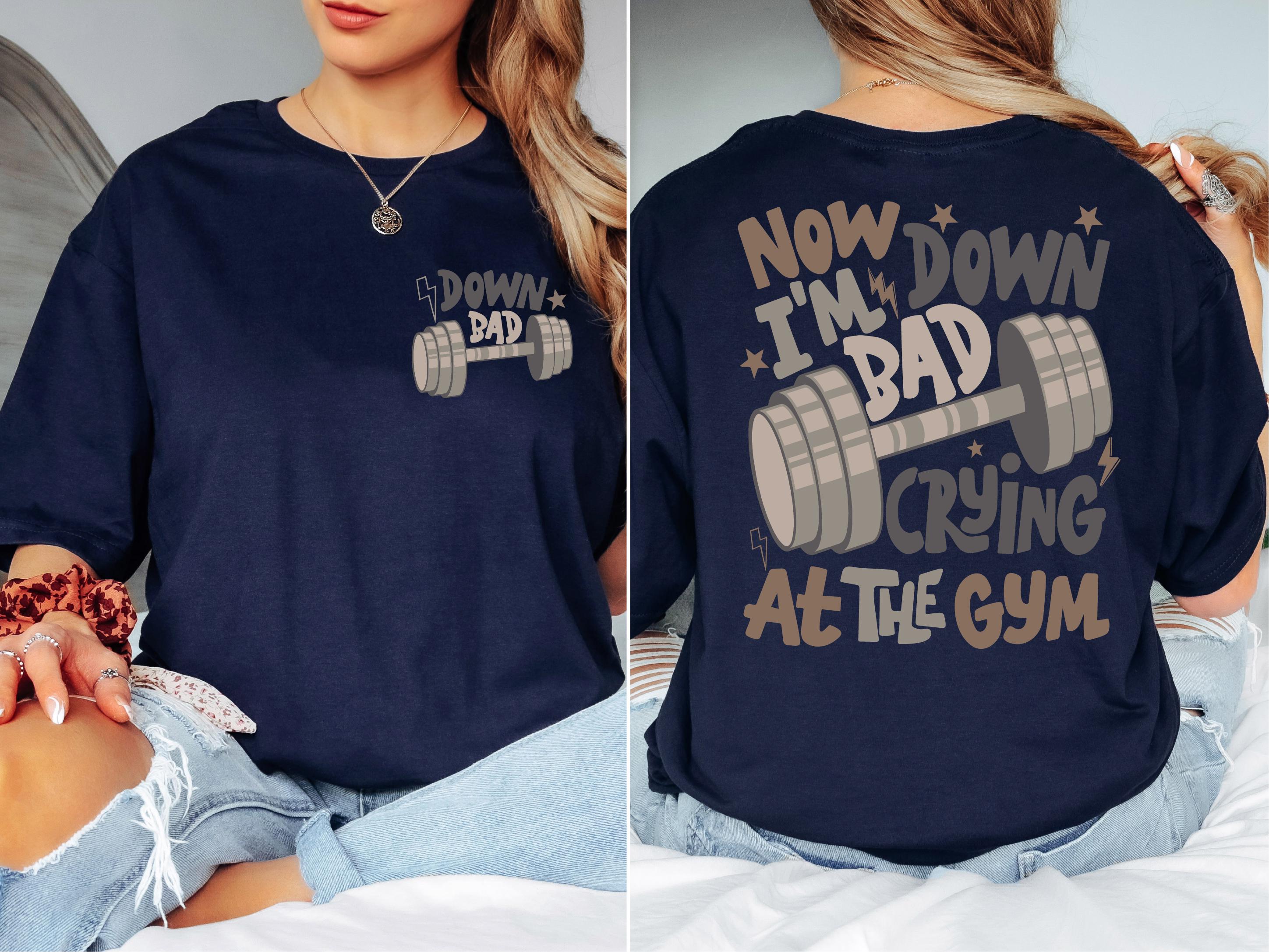 Down Bad Crying at the Gym Shirt, Workout Shirt, Gym Motivational Shirt ...