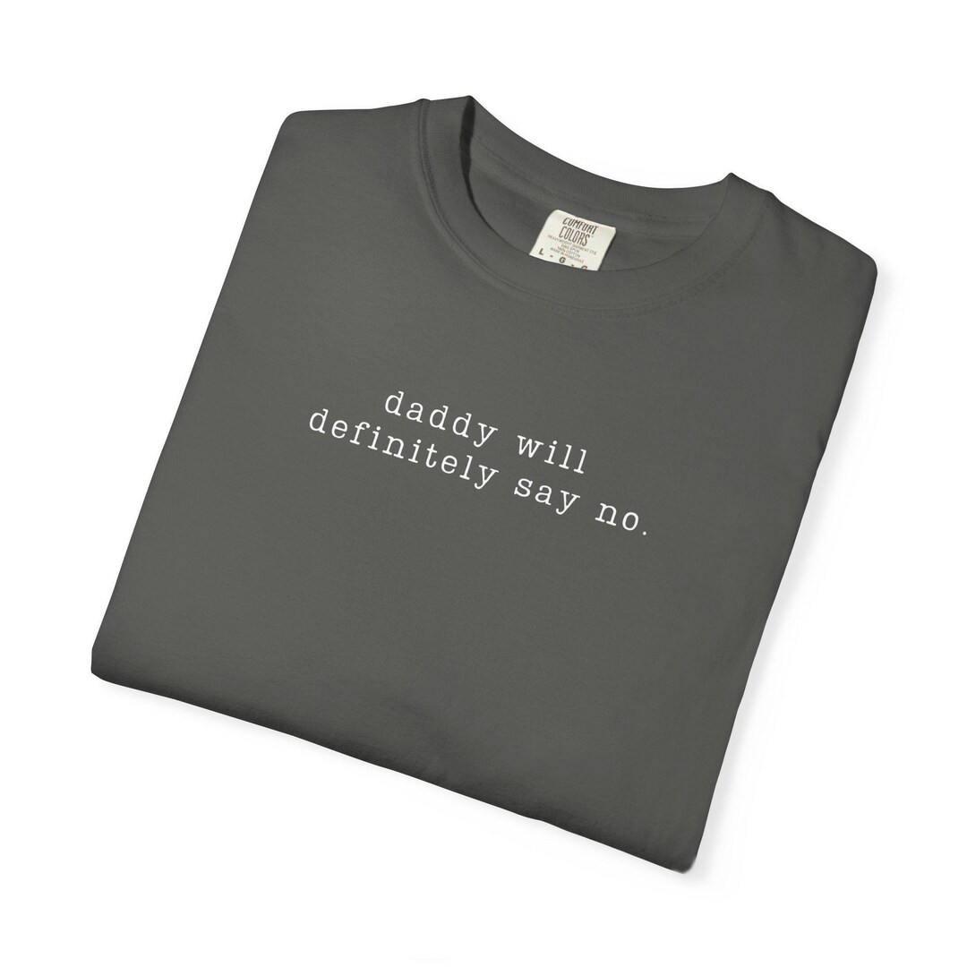 Daddy Will Definitely Say No: Funny Dad Comfort Colors Graphic Tee S ...