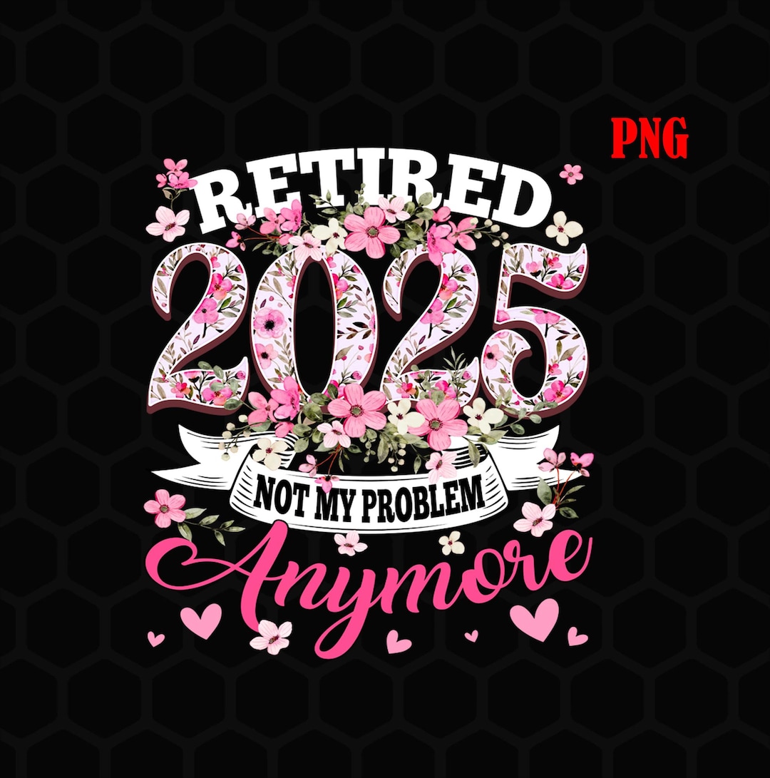Retired 2025 Not My Problem Anymore PNG - Etsy