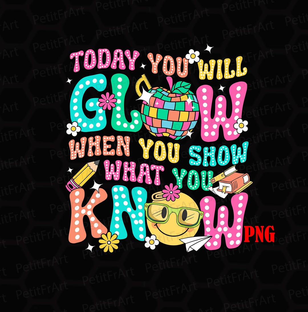 Today You Will Glow When You Show What You Know Png, Funny Teacher ...