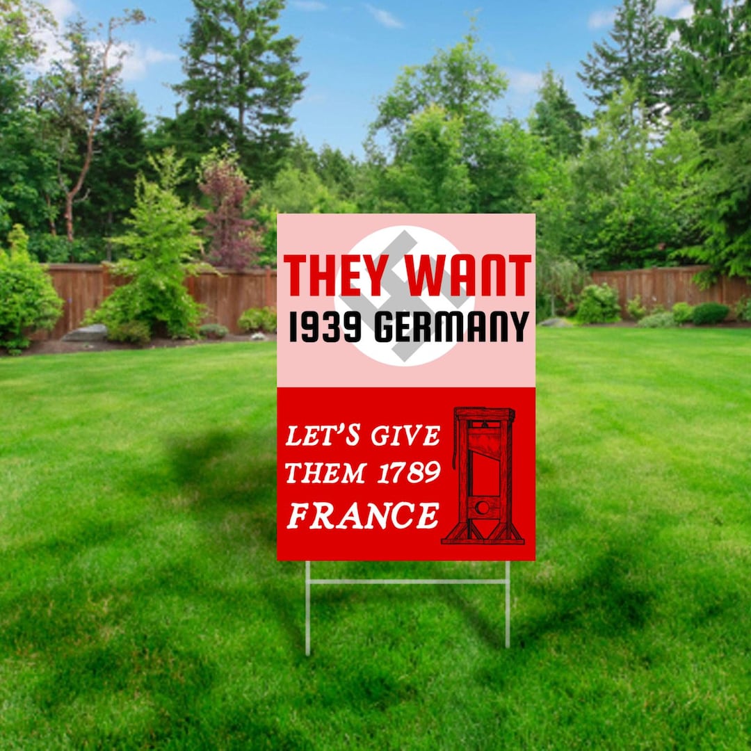 They Want 1939 Germany Let’s Give Them 1789 France Yard Sign 24x18 With ...