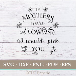 If Mothers Were Flowers I Would Pick You, SVG for Sign, Mother's Day ...