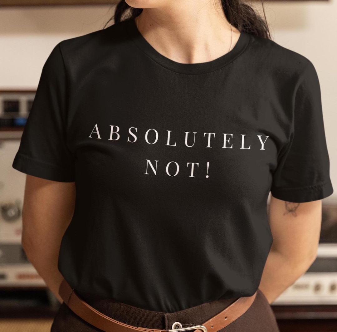 Comfort Colour, Absolutely Not Shirt, Funny Shirt, Sarcastic ...
