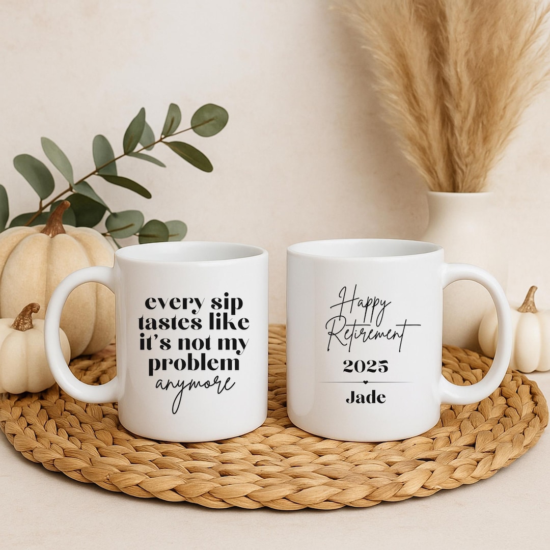 Funny Retirement Mug, Every Sip Tastes Like Its Not My Problem Anymore ...
