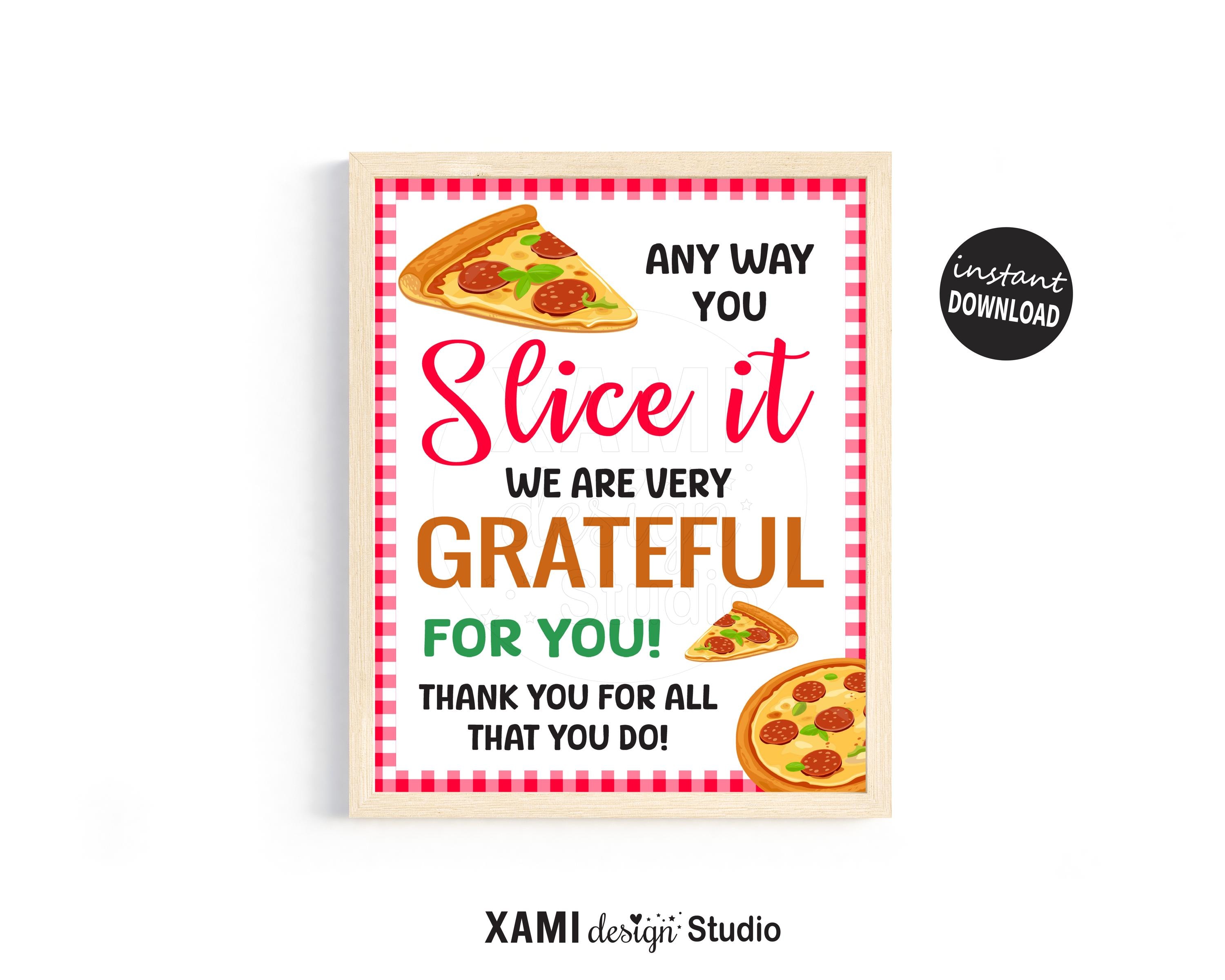 Pizza Appreciation Sign Any Way You Slice It We're Grateful for You ...