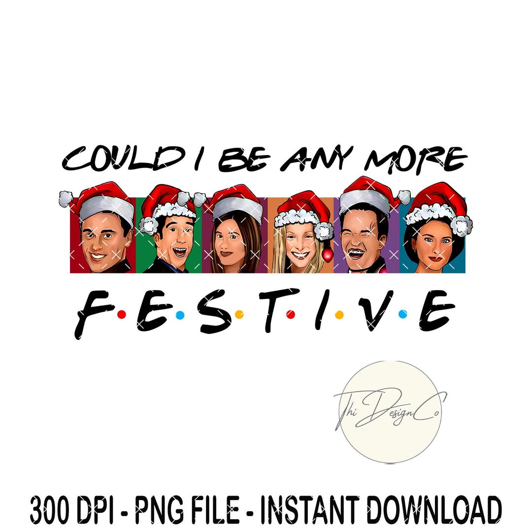 Christmas Movie Png, Could I Be Any More Festive Png, Friends Series ...