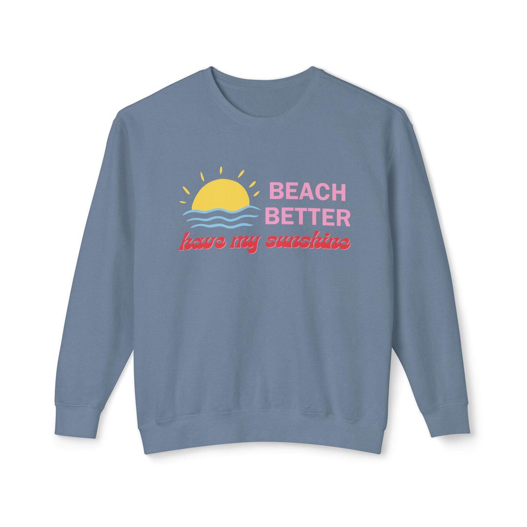 Beach Better Have My Sunshine Graphic Sweatshirt - Front Only Unisex ...