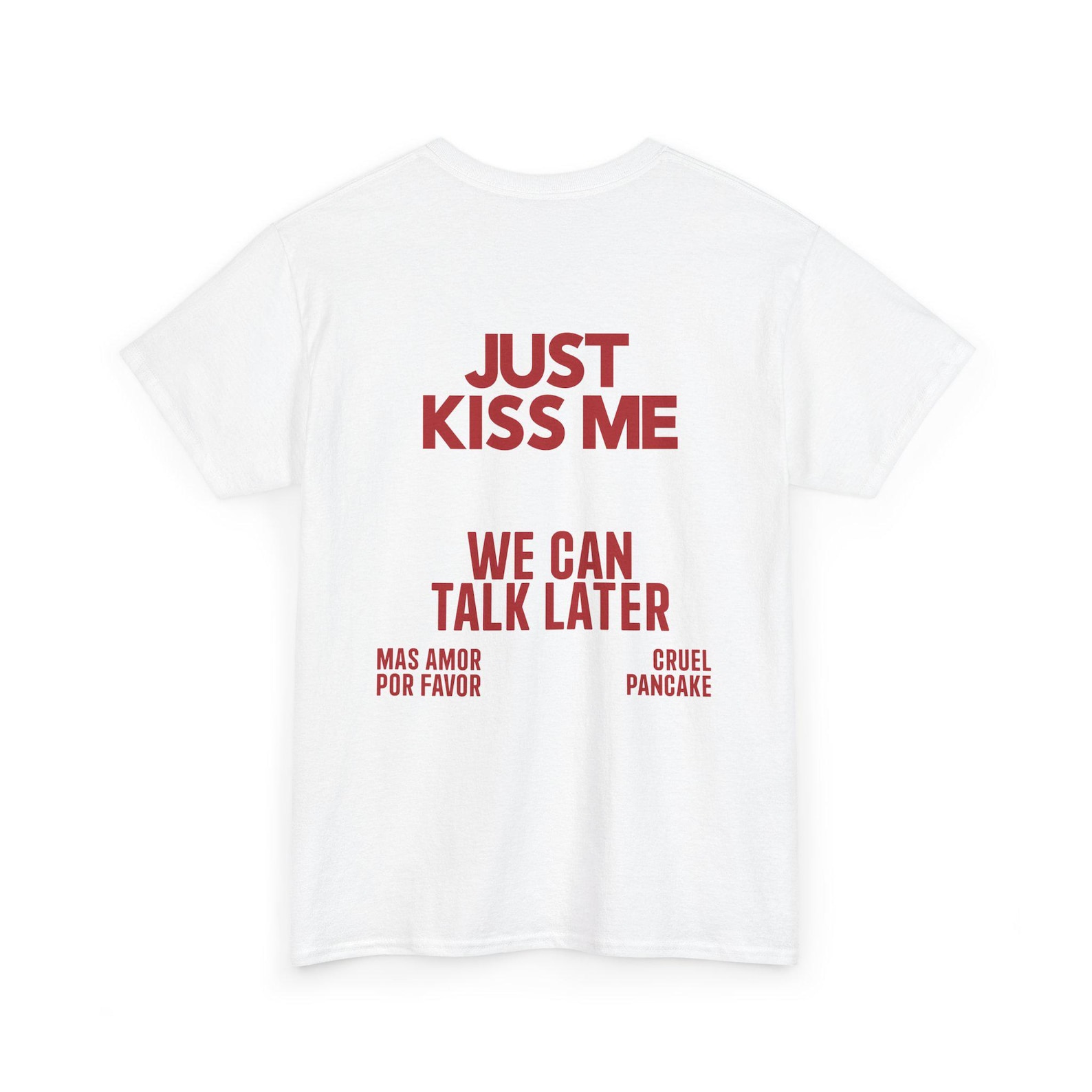 JUST KISS ME Shirt, We Can Talk Later, Mas Amor Por Favor, Cruel ...