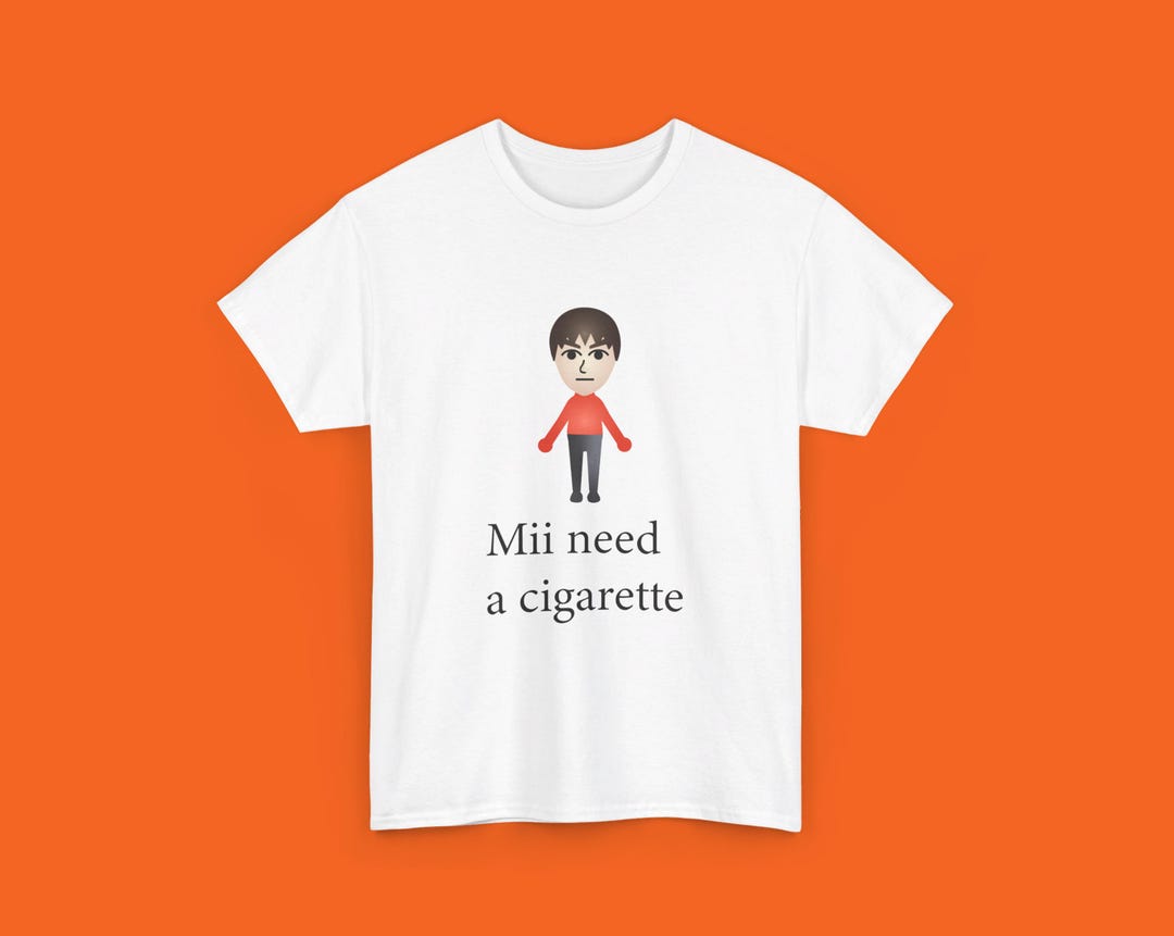 Mii Need A Cigarette Retro Shirt, Unisex Shirt, Inappropriate Dank Meme ...