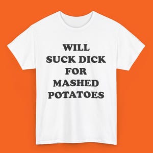 Raunchy Shirts, Slut for Mashed Potatoes Funny Gag T Shirt, St ...