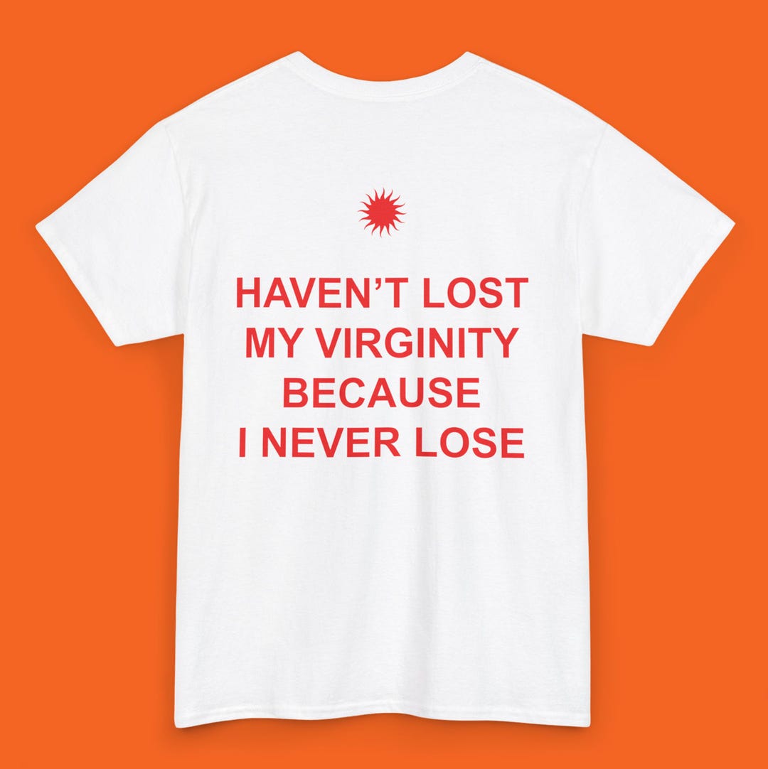 Haven't Lost My Virginity Because I Never Lose, Shirt Funny Quote Tee ...