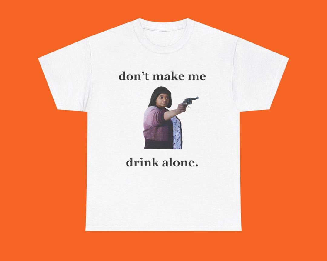Don't Make Me Drink Alone Ma Tee Shirt, Funny Ma Movie T-shirt, Ma ...
