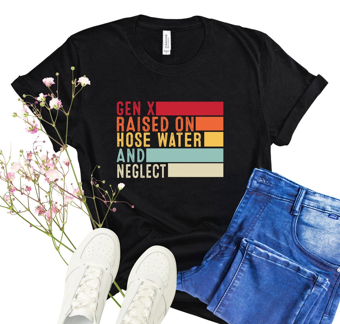 Gen X Shirt, Generation X Shirt, Raised On, Hose Water, Neglect ...