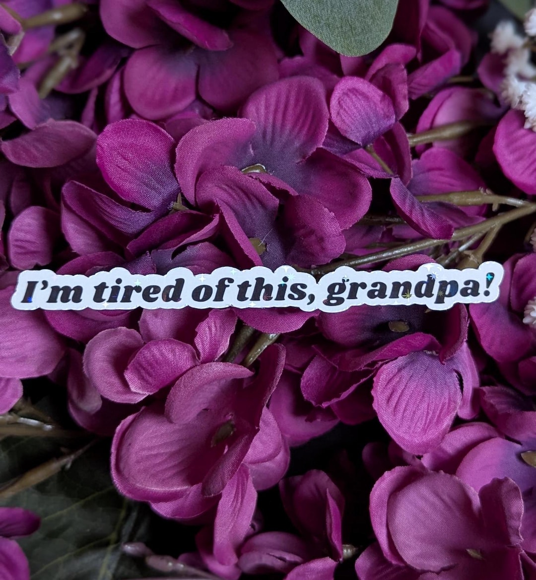 I’m Tired of This Grandpa Sticker | Well That’s Too Damn Bad Sticker ...