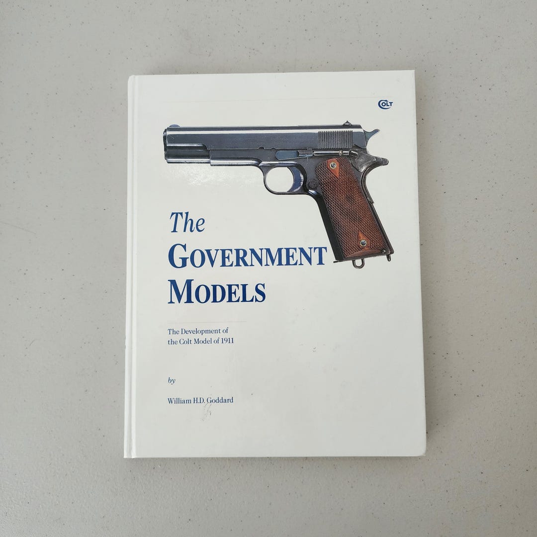 The Government Models Development of the Colt Model of 1911 HC 1st Ed ...