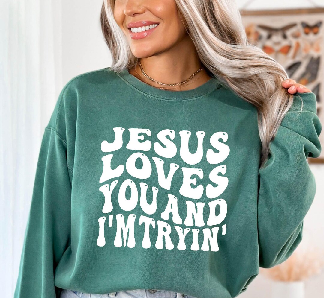 Jesus Loves You I'm Tryin Christian Sweatshirt, Church Sweatshirt ...