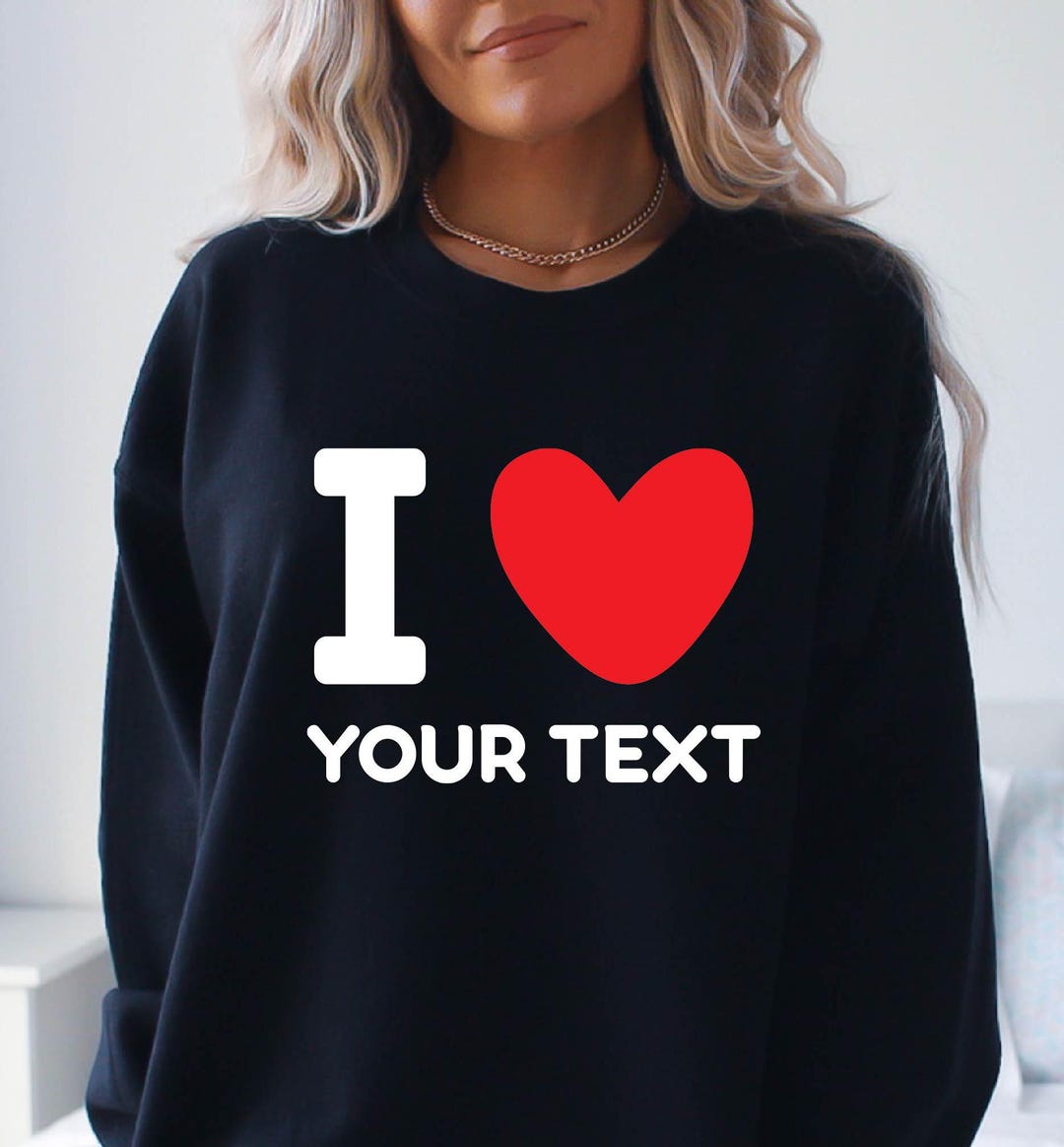 Unisex I Love Custom Sweatshirt - Unisex I Heart Custom Sweatshirt ...