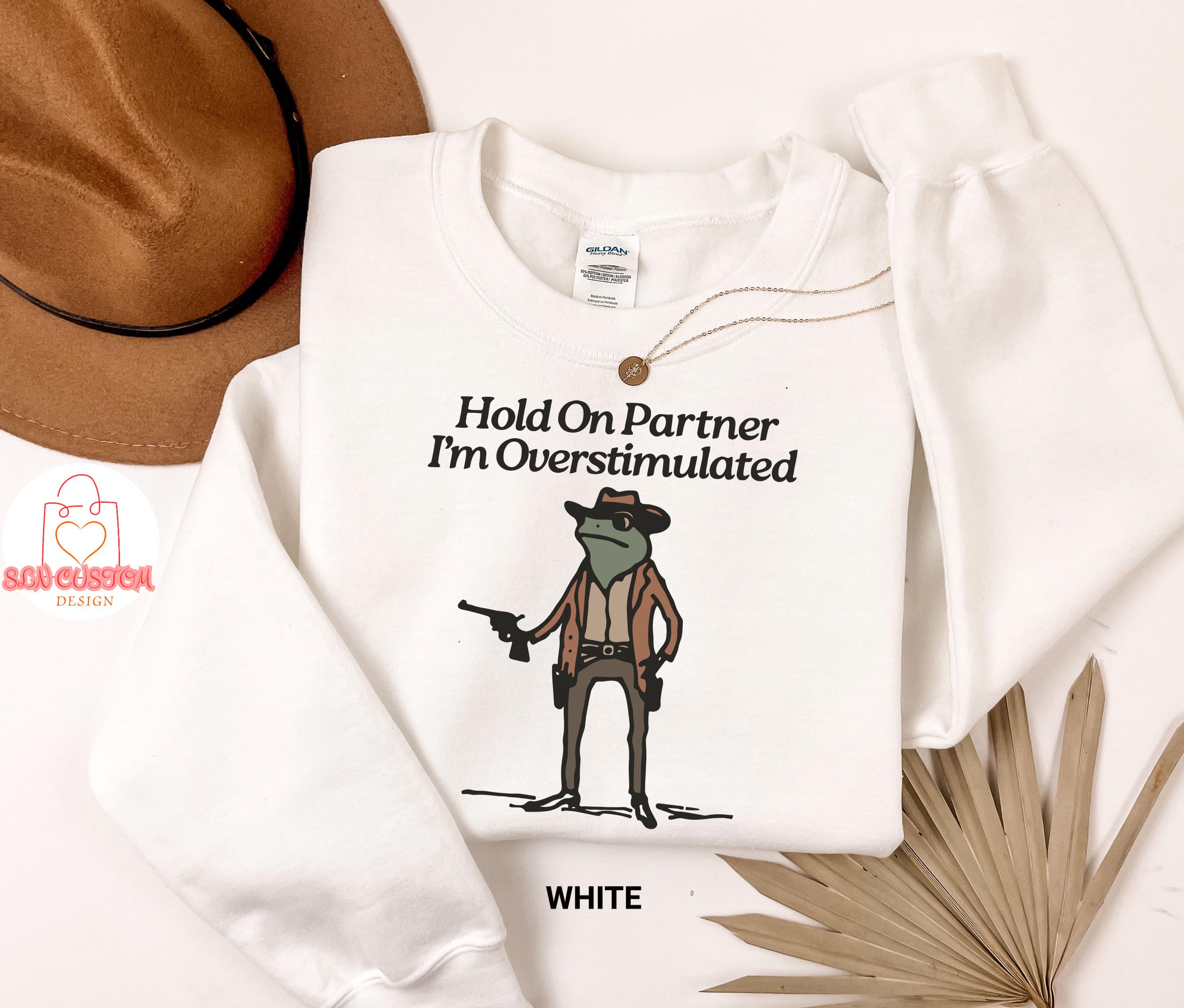 Overstimulated Western Frog Sweatshirt: Funny Meme, Trendy Animal Shirt ...