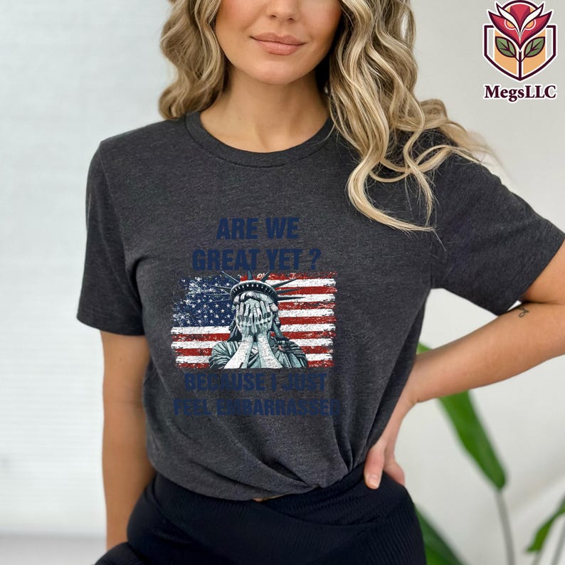 Are We Great yet Cause I Just Feel Embarrassed Statue of Liberty Shirt ...
