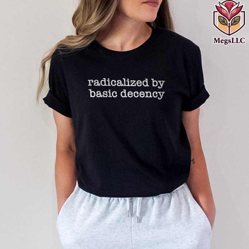Radicalized by Basic Decency Shirt, Political Protest Tee, Activist ...