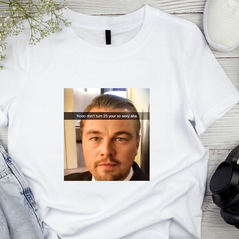 Too Old for Leo Tshirt Nooo Don’t Turn 25 Shirt Leonardo Tee Funny Meme ...