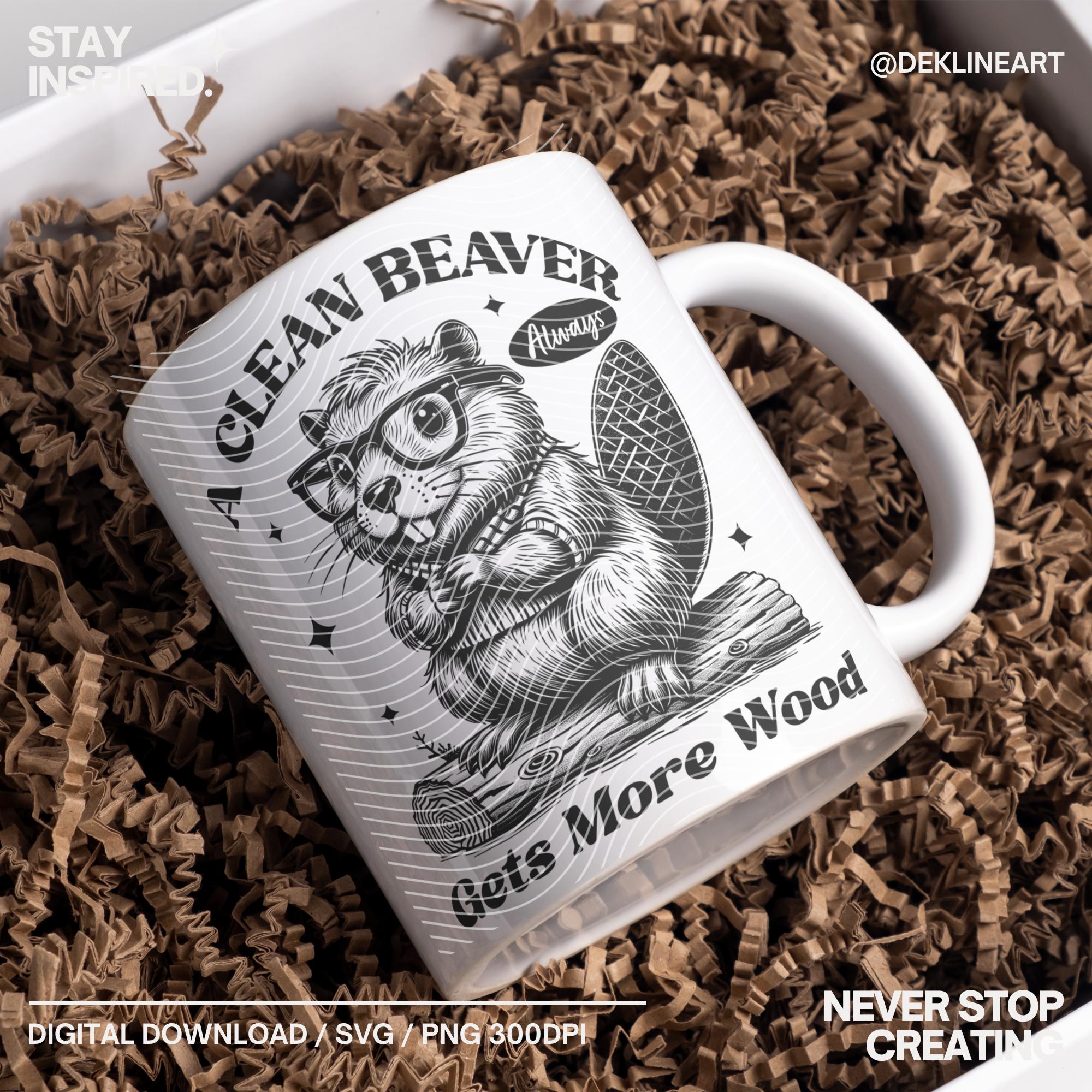 A Clean Beaver Always Gets More Wood, SVG PNG Files, Funny Beaver Shirt ...