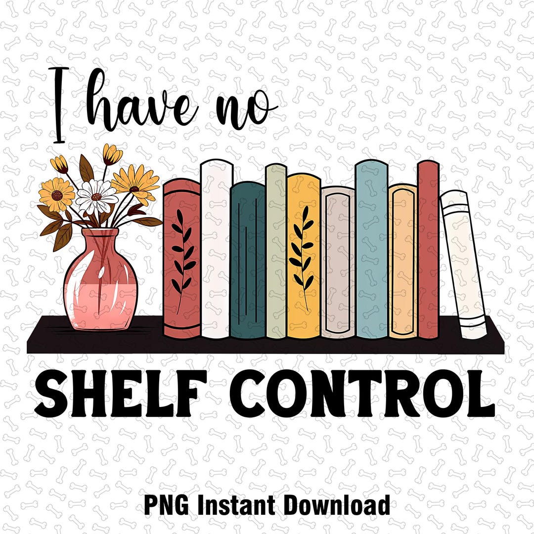 I Have No Shelf Control Png, Funny Bookworm Gift, Librarian Png, Book ...