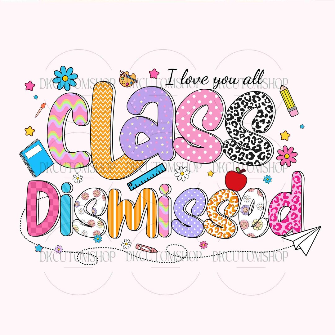 I Love You All Class Dismissed Png, Class of 2025, Teacher Png, Last ...