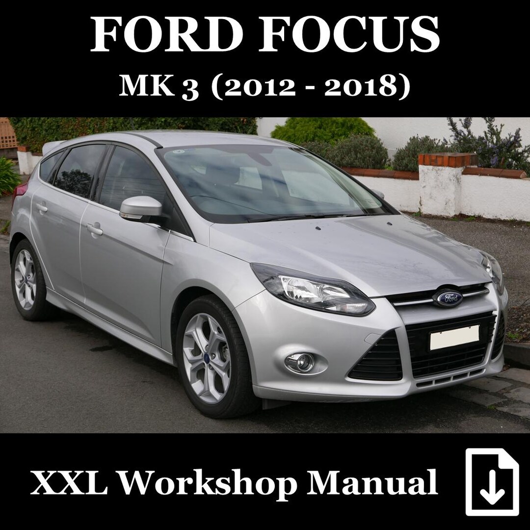FORD FOCUS MK3 (model Years 2012-2018): XXL Workshop Manual # Repair ...