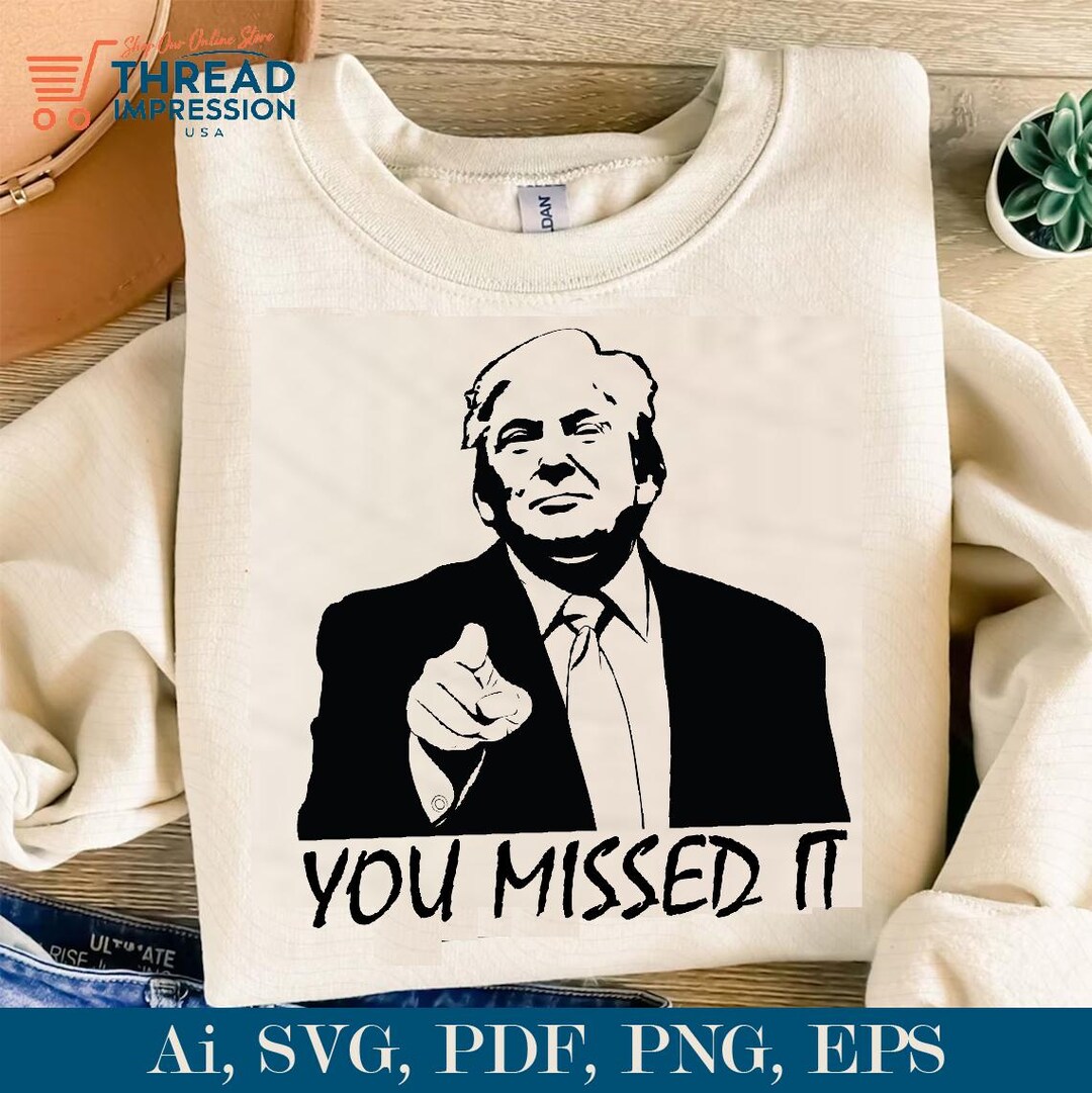 You Missed It Trump SVG, Trump SVG, Trump 2024 SVG, Trump Shirt Design ...
