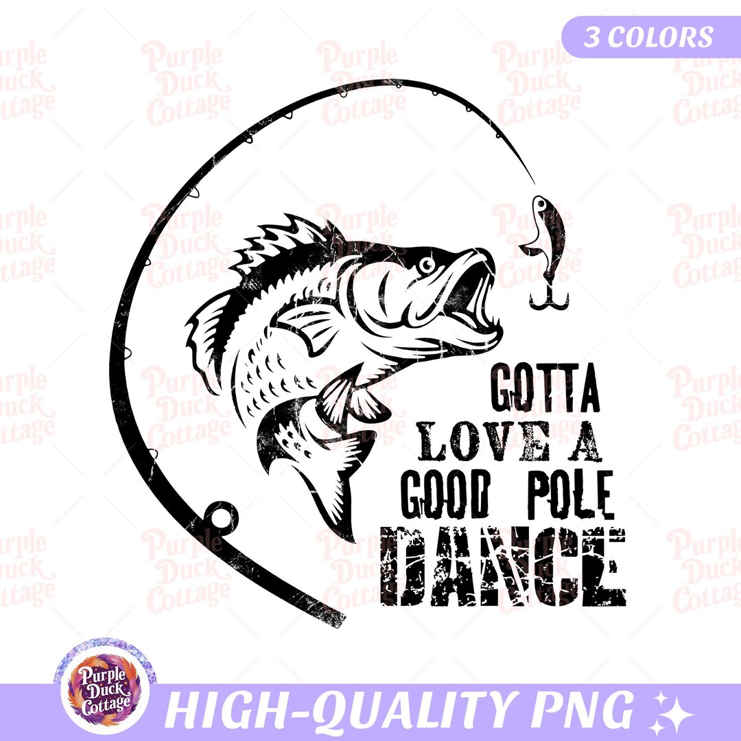 Fishing PNG Gotta Love a Good Pole Dance Funny Fishing Sublimation ...