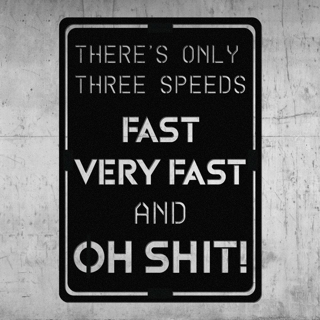 There's Only 3 Speeds, Fast, Very Fast and OH SHIT! Metal Garage or Man ...