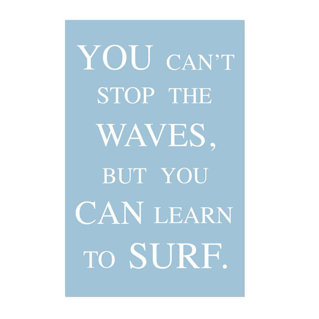You Can't Stop the Waves but You Can Learn to Surf, Inspirational Quote ...