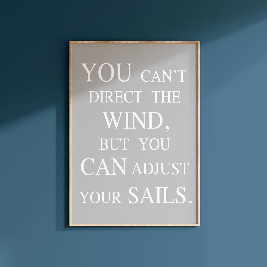 You Can't Direct the Wind but You Can Adjust Your Sails, Inspirational ...