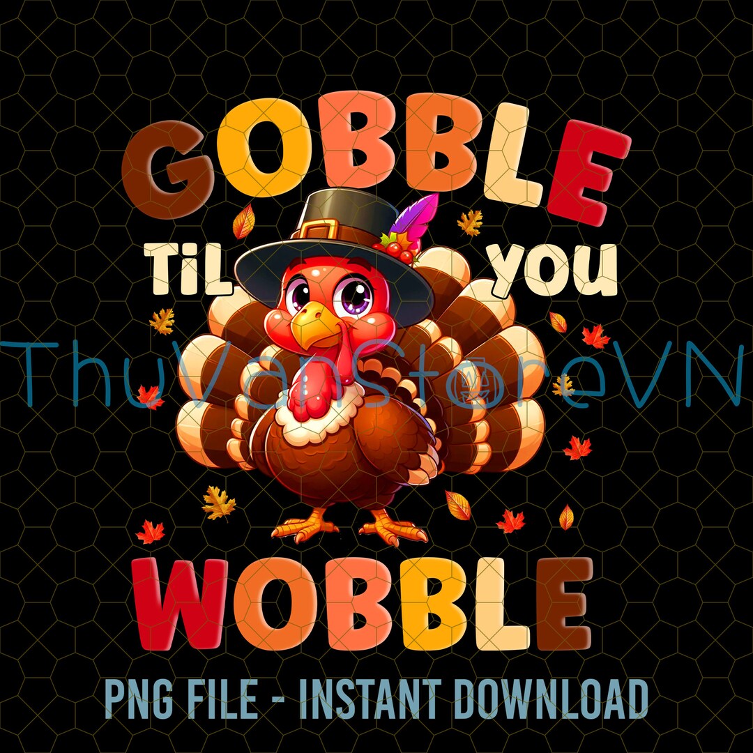 Gobble Til You Wobble Thanksgiving Png, Cute Turkey Png, Thankful Png ...