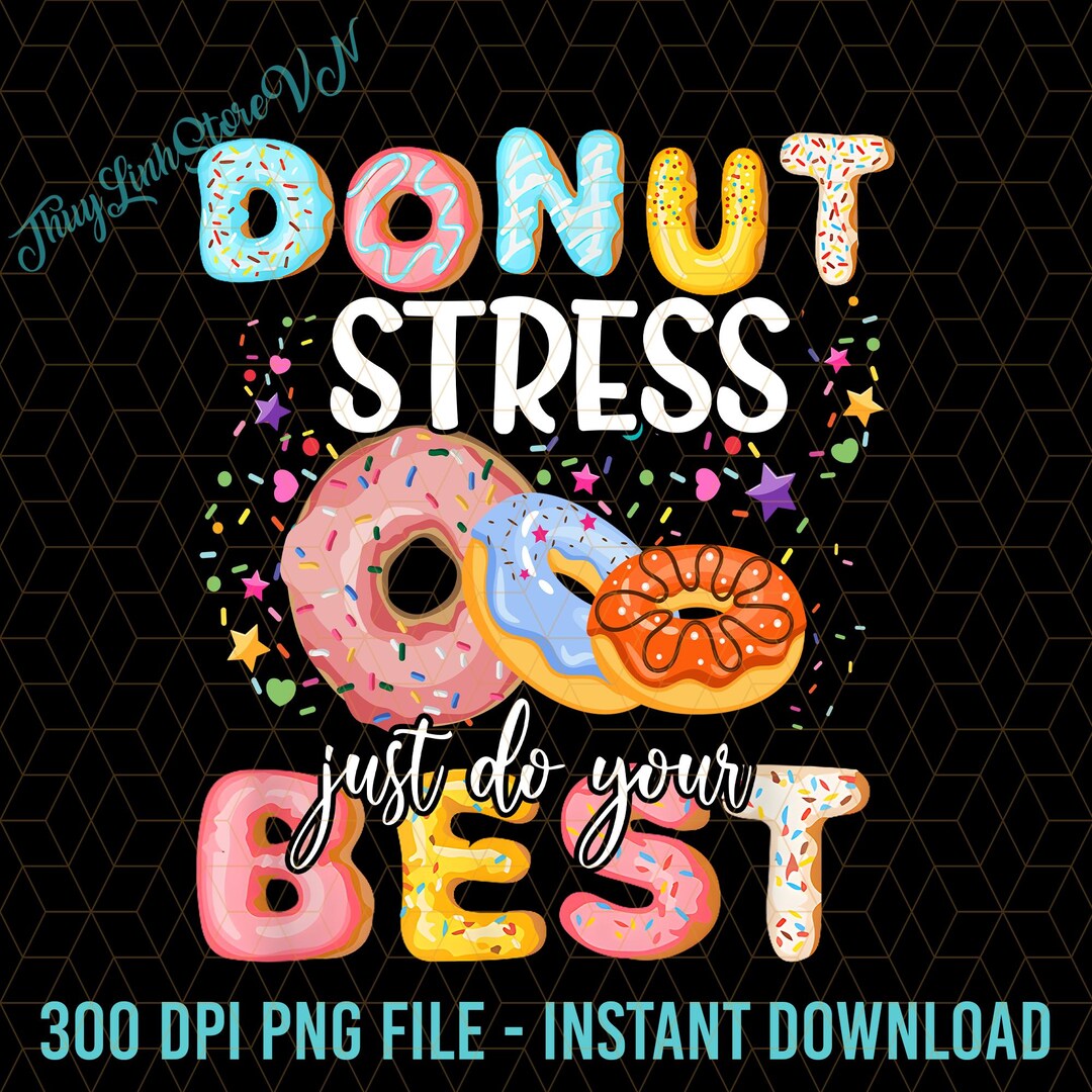 Donut Stress Just Do Your Best Png, Rock the Test Png, Happy Last Day ...