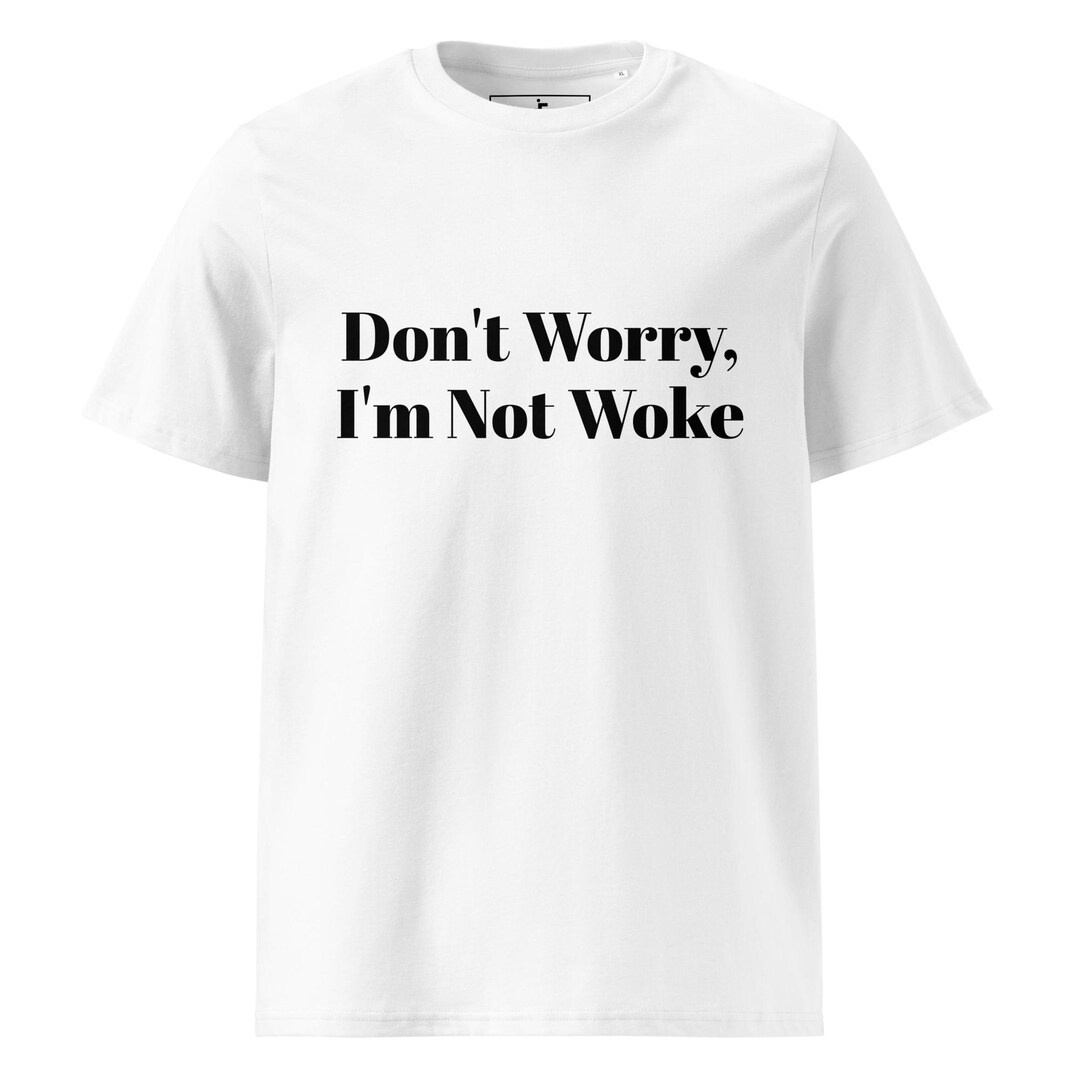 Don't Worry, I'm Not Woke Unisex Organic Cotton T-shirt - Etsy