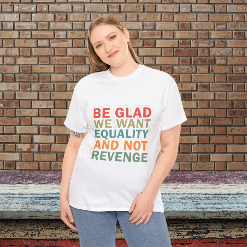 Be Glad We Want Equality and Not Revenge Shirt, Social Justice Gift ...