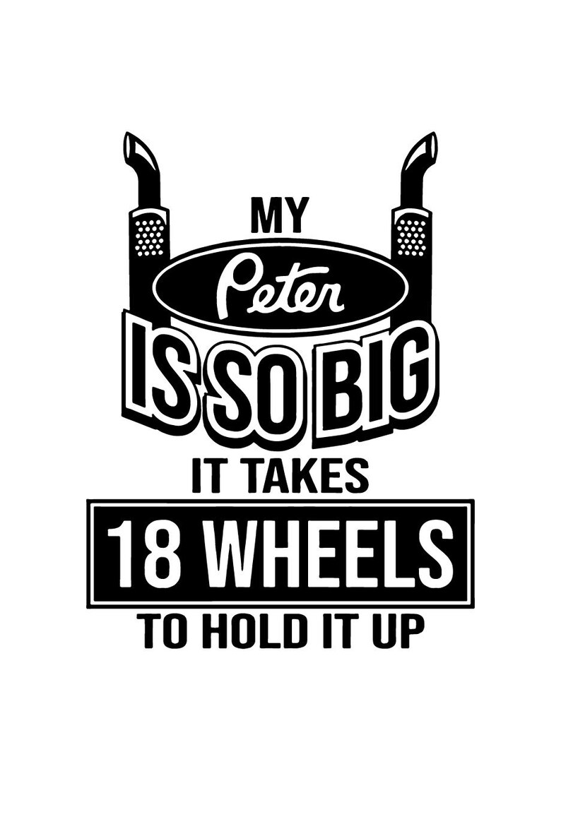 My Peter is so Big It Takes 18 Wheels to Hold It Up - Etsy