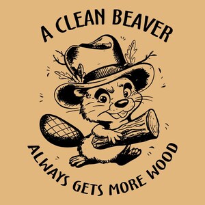 A Clean Beaver Always Gets More Wood (copy) - Etsy